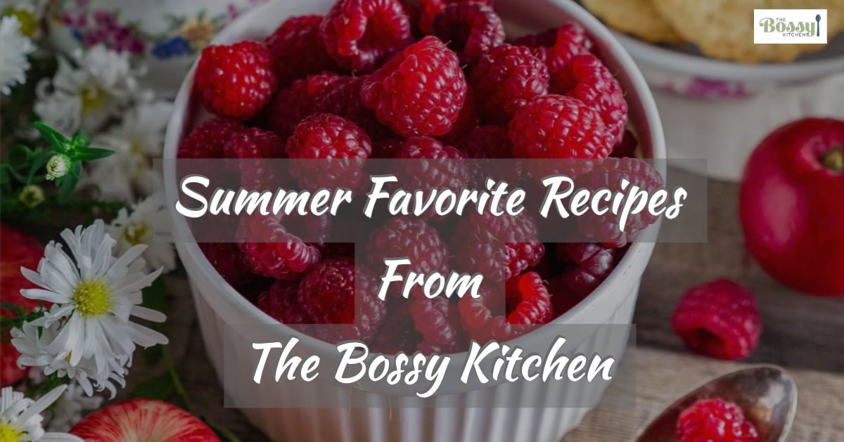20 Summer Favorite Recipes From The Bossy Kitchen
